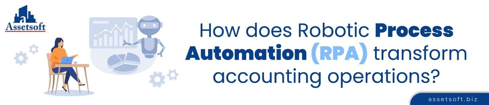 How does robotic process automation (RPA) transform accounting operations? | Assetsoft